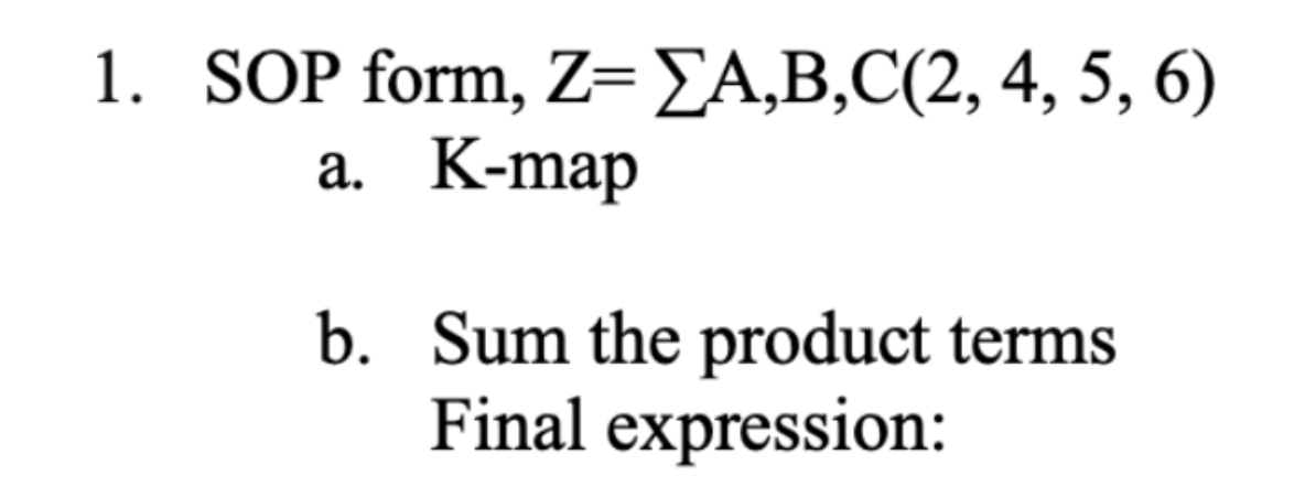 Solved 1. SOP form, Z=∑A,B,C(2,4,5,6) a. K-map b. Sum the | Chegg.com