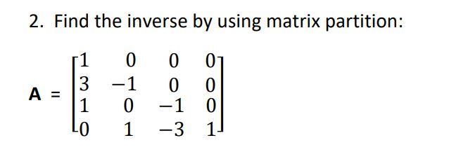Solved 2. Find the inverse by using matrix partition: A = r1 | Chegg.com