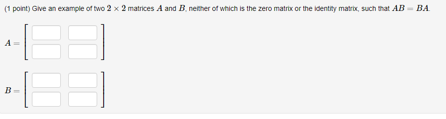 Solved ( 1 point) Give an example of two 2×2 matrices A and | Chegg.com