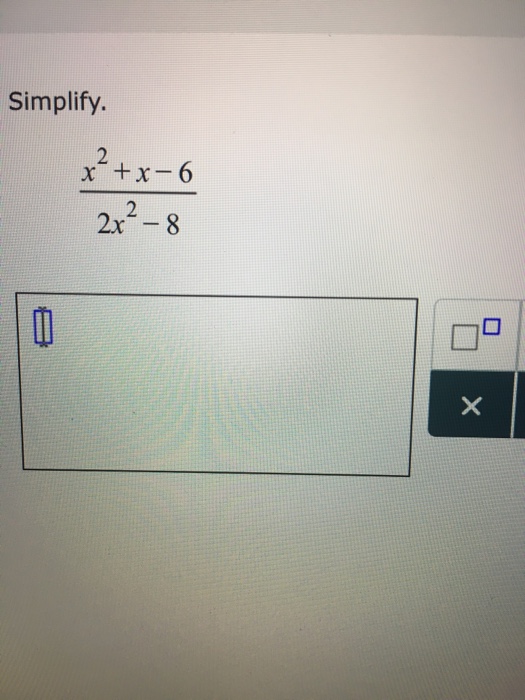 Solved Simplify. x^2 + x - 6/2x^2 - 8 | Chegg.com