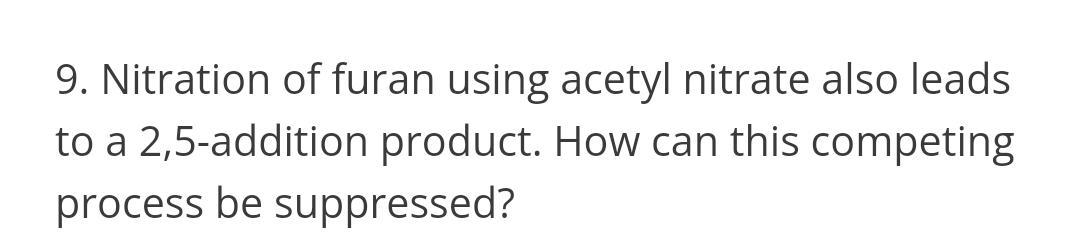 Solved 9. Nitration of furan using acetyl nitrate also leads | Chegg.com
