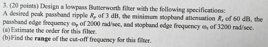 Solved (20 points) Design a lowpass Butterworth filter | Chegg.com Solved (20 points) Design a lowpass Butterworth filter | Chegg.com