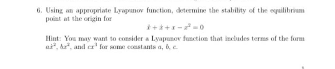 Solved 6. Using an appropriate Lyapunov function, determine | Chegg.com