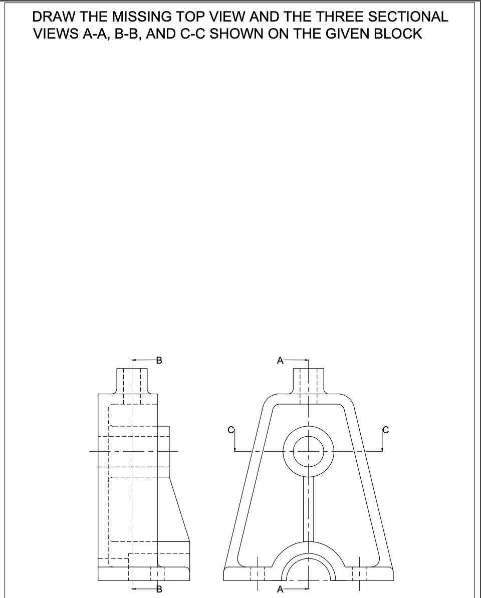 Solved DRAW THE MISSING TOP VIEW AND THE THREE SECTIONAL | Chegg.com