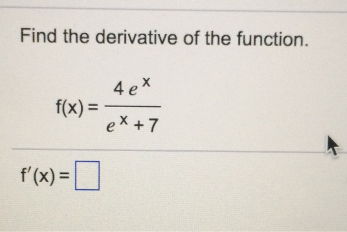 Solved Find the derivative of the function. f(x) = 4e^x/e^x | Chegg.com