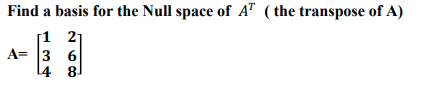 Solved Find a basis for the Null space of AT (the transpose | Chegg.com