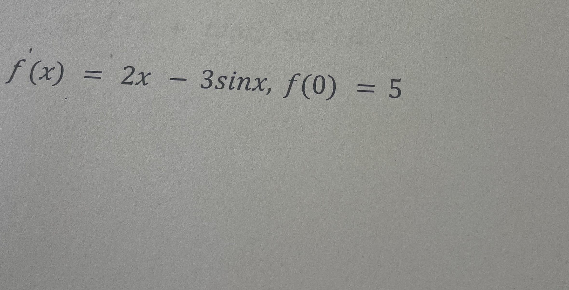 Solved f′(x)=2x−3sinx,f(0)=5 | Chegg.com