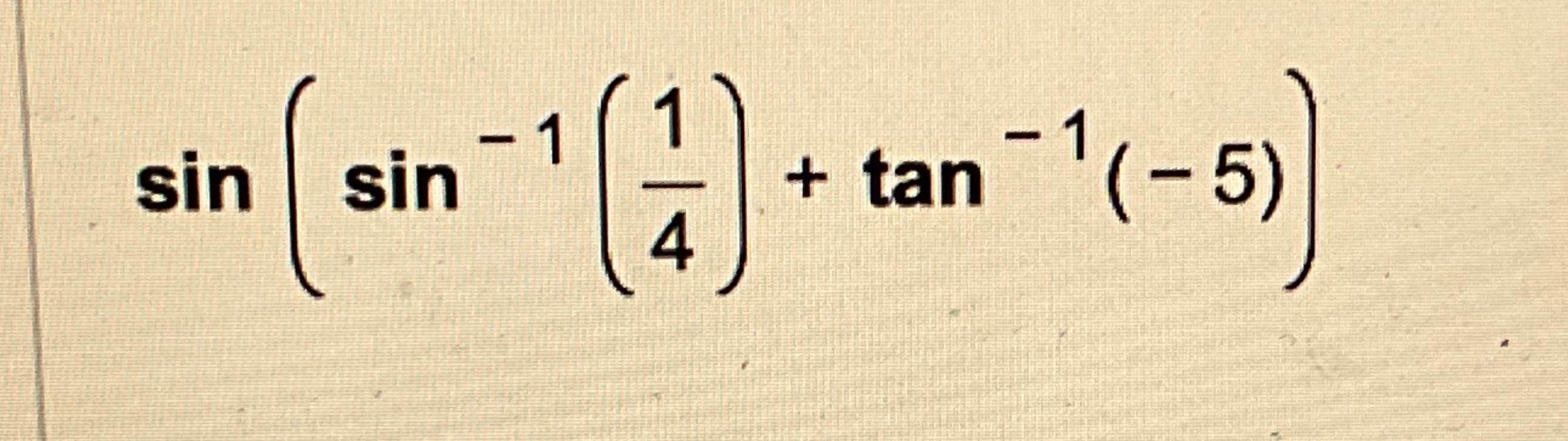Solved sin(sin-1(14)+tan-1(-5)) | Chegg.com