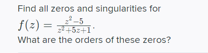 Solved Find all zeros and singularities for 2² _5 f(z) = 22 | Chegg.com
