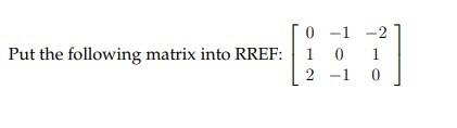 Solved Put the following matrix into RREF: 0 -1 -2 1 0 1 2 - | Chegg.com