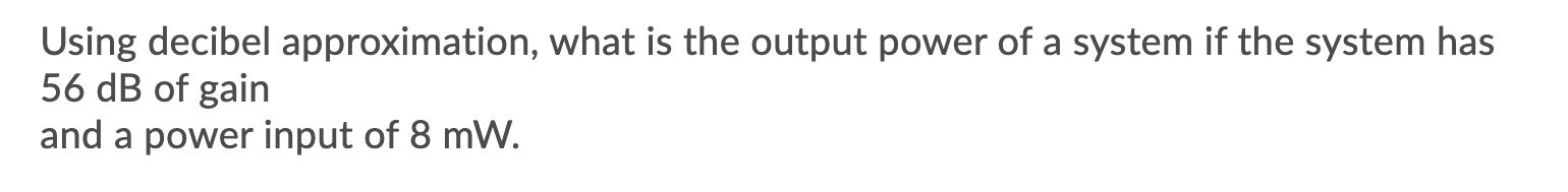 Solved Using decibel approximation, what is the output power | Chegg.com