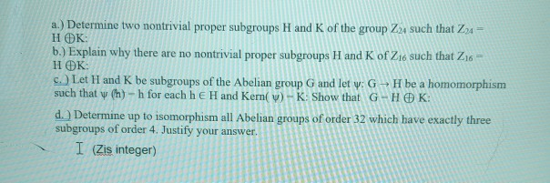 Solved a.) Determine two nontrivial proper subgroups H and K | Chegg.com