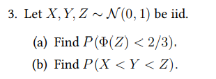 Solved Let X,Y,Z∼N(0,1) be iid. (a) Find P(Φ(Z)