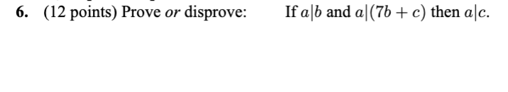 Solved 6. (12 points) Prove or disprove: If a∣b and a∣(7b+c) | Chegg.com