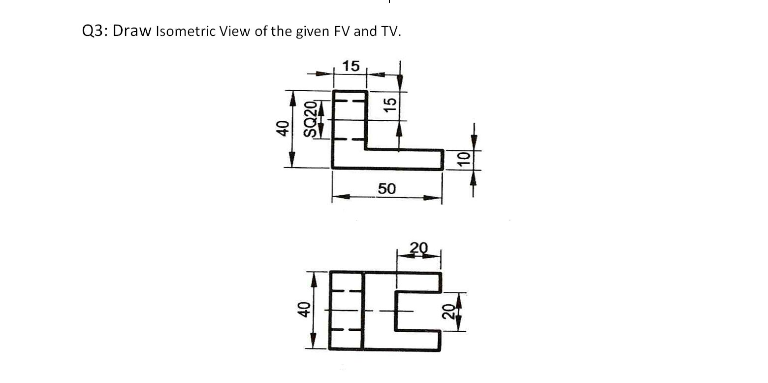 Solved Q3: Draw Isometric View of the given FV and TV. 50 | Chegg.com