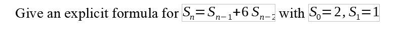 Solved Give an explicit formula for Sn=Sn-1+6 Sn-2 with S=2, | Chegg.com