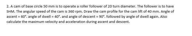 Solved 2. A cam of base circle 50 mm is to operate a roller | Chegg.com