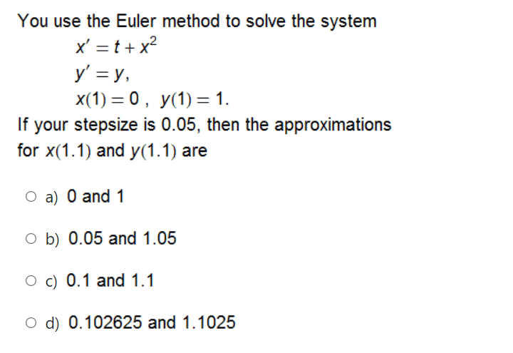 Solved You use the Euler method to solve the system x' = t + | Chegg.com