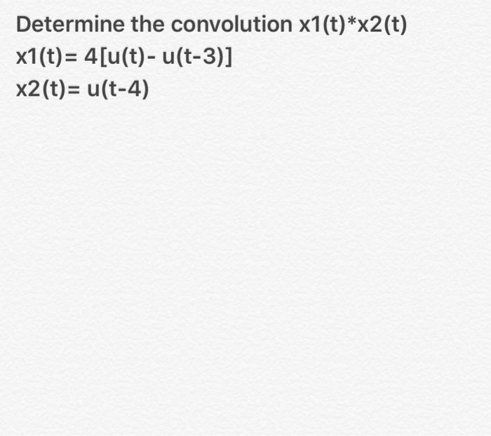 Solved Determine the convolution x1(t)*x2(t) x1 (t) 4[u(t)- | Chegg.com
