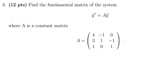 Solved 8. (12 pts) Find the fundamental matrix of the system | Chegg.com