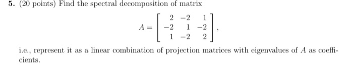 Solved Find the spectral decomposition of matrix A = [2 -2 | Chegg.com