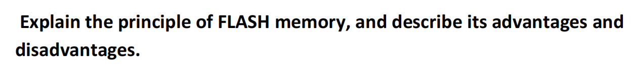 Solved Explain the principle of FLASH memory, and describe | Chegg.com
