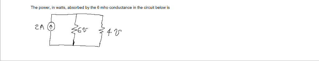 Solved The power, in watts, absorbed by the 6 mho | Chegg.com