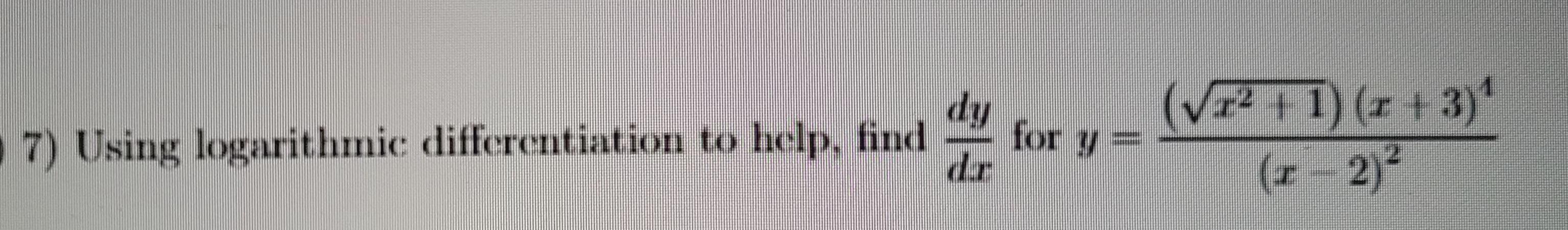 Solved 7) Using logarithmic differentiation to help, find | Chegg.com
