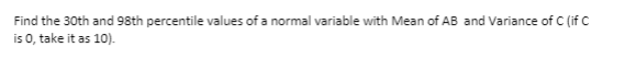 Solved Find the 30th and 98th percentile values of a normal | Chegg.com