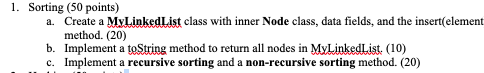 Solved 1. Sorting (50 points) a. Create a MyLinkedList class | Chegg.com