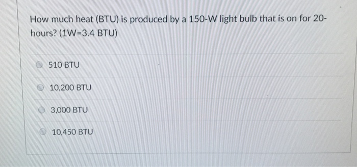 Solved How much heat (BTU) is produced by a 150-W light bulb | Chegg.com