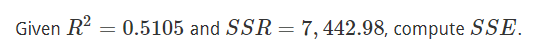 Solved Given R2=0.5105 and SSR=7,442.98, compute SSE. | Chegg.com