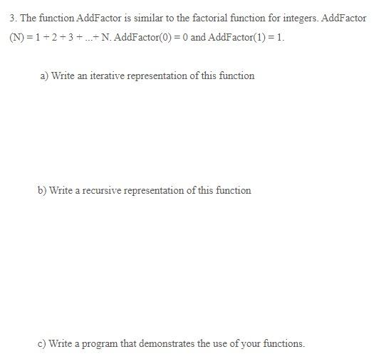 Solved 3. The function AddFactor is similar to the factorial | Chegg.com