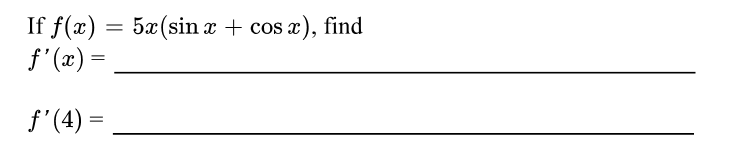 Solved If f(x) = 5x (sin x + cos x), find f'(x) = f'(4) = | Chegg.com