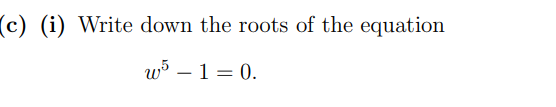Solved (c) (i) Write down the roots of the equation w5 - 1 = | Chegg.com