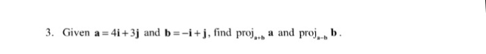 Solved 3. Given a = 4i +3j and b=-i+j, find proj-ba and | Chegg.com