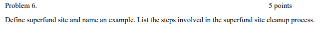 Solved Problem 6. 5 points Define superfund site and name an | Chegg.com