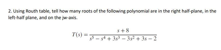 Solved 2. Using Routh table, tell how many roots of the | Chegg.com
