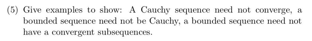 Solved (5) Give examples to show: A Cauchy sequence need not | Chegg.com