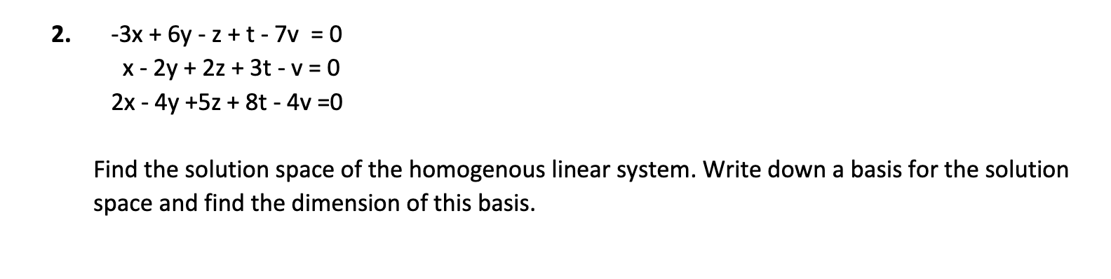 Solved 2. -3x + 6y - 2 + t - 7v = 0 x - 2y + 2z + 3t - V = 0 | Chegg.com