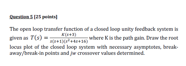 Solved Question 5 [25 points) K(+3) The open loop transfer | Chegg.com
