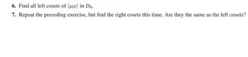 Solved 6. Find all left cosets of (up) in D4. 7. Repeat the | Chegg.com