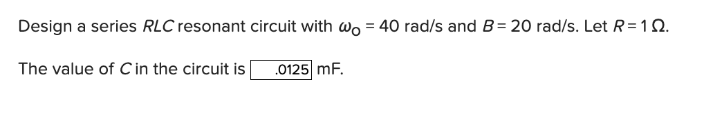 Solved Design a series RLC resonant circuit with ωO=40rad/s | Chegg.com