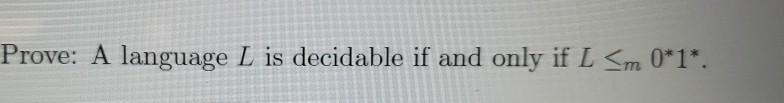 Solved Prove: A language L is decidable if and only if L | Chegg.com