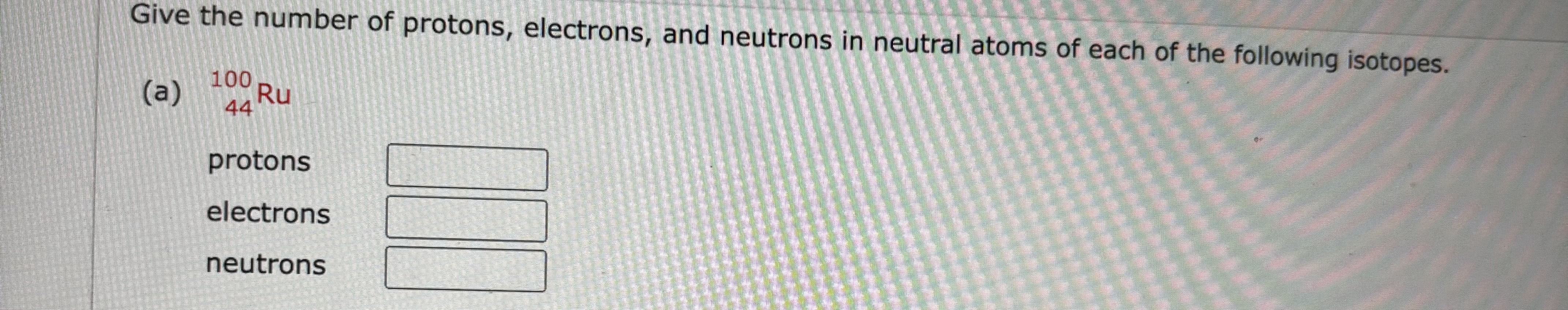 Solved Give the number of ﻿protons, electrons, and neutrons | Chegg.com