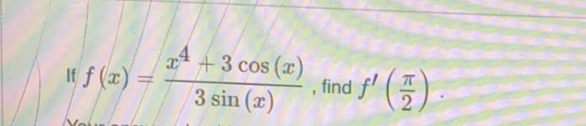 Solved f(x)=3sin(x)x4+3cos(x), find f′(2π) | Chegg.com