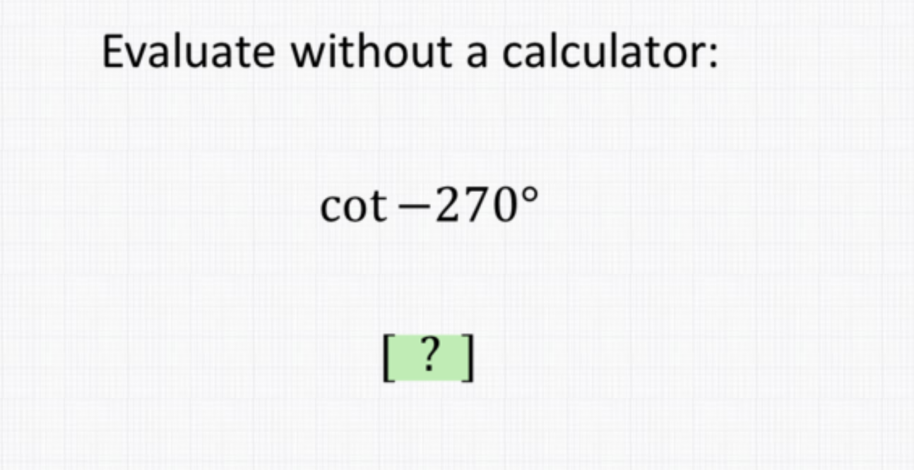 Solved Evaluate without a calculator:cot-270°[?] | Chegg.com