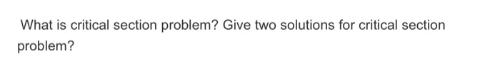 Solved What is critical section problem? Give two solutions | Chegg.com