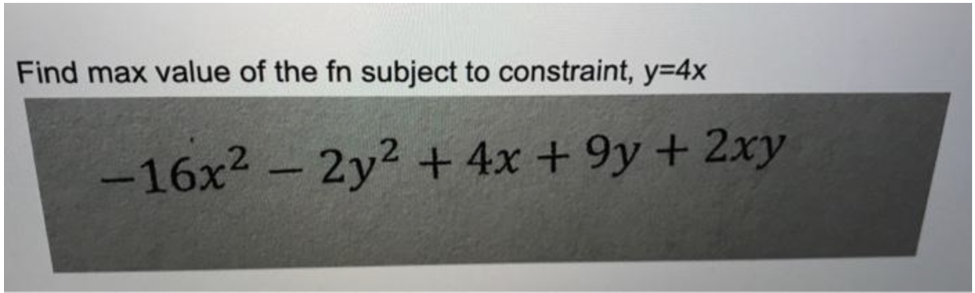 Solved Find max value of the fn subject to constraint, y=4x | Chegg.com