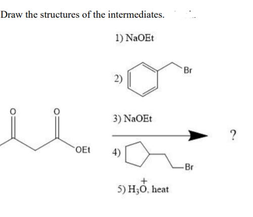 Solved Draw the structures of the intermediates. 1) NaOEt 1 | Chegg.com
